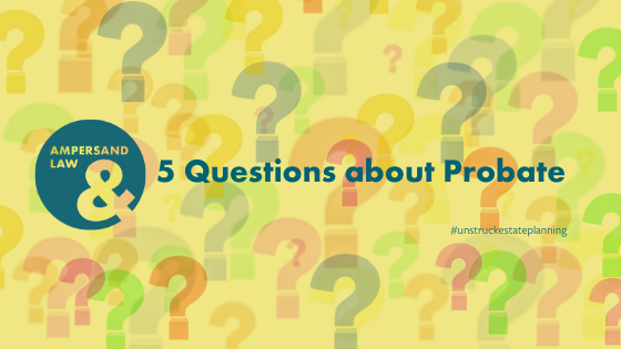 5 Questions about Probate — Ampersand Law