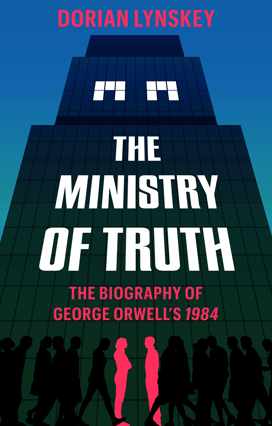 The Ministry of Truth — DORIAN LYNSKEY