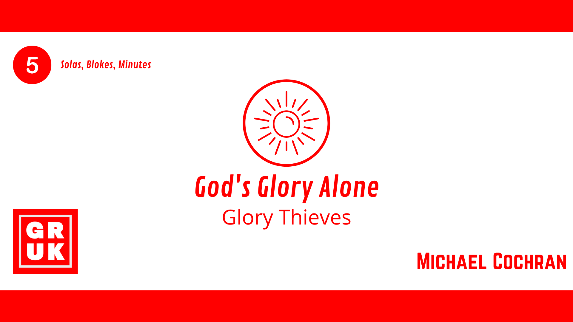 5 Solas: God's Glory Alone - Glory Thieves — Gospel Reformation: UK