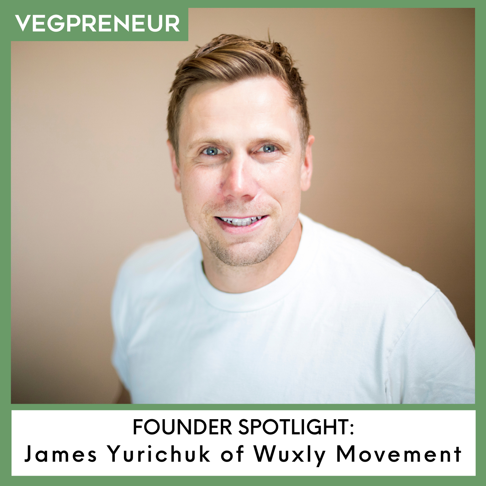 Founder Spotlight: James Yurichuk (Wuxly Movement) — VEGPRENEUR