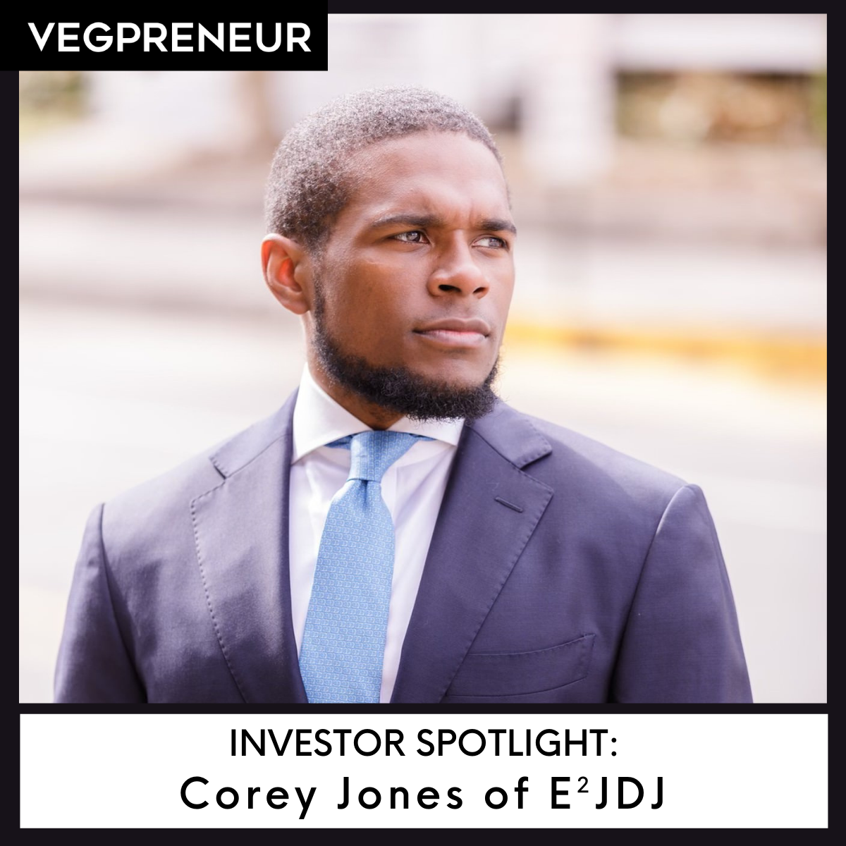 Investor Spotlight: Corey Jones (E²JDJ) — VEGPRENEUR