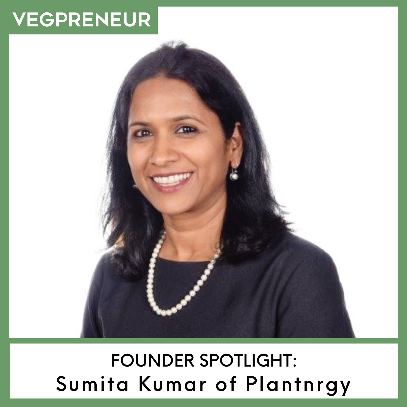Founder Spotlight: Sumita Kumar (Plantnrgy) — VEGPRENEUR