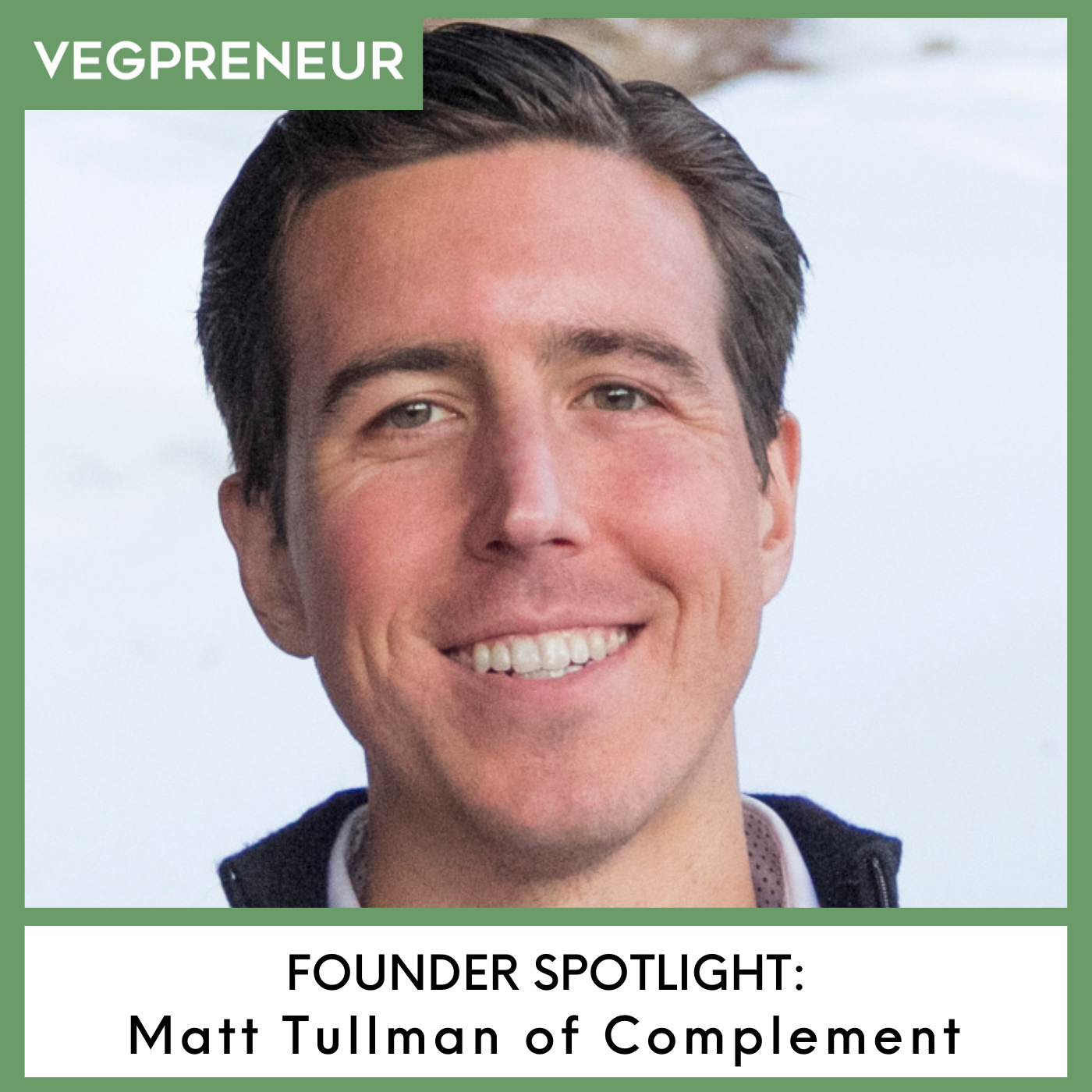 Founder Spotlight: Matt Tullman (Complement) — VEGPRENEUR