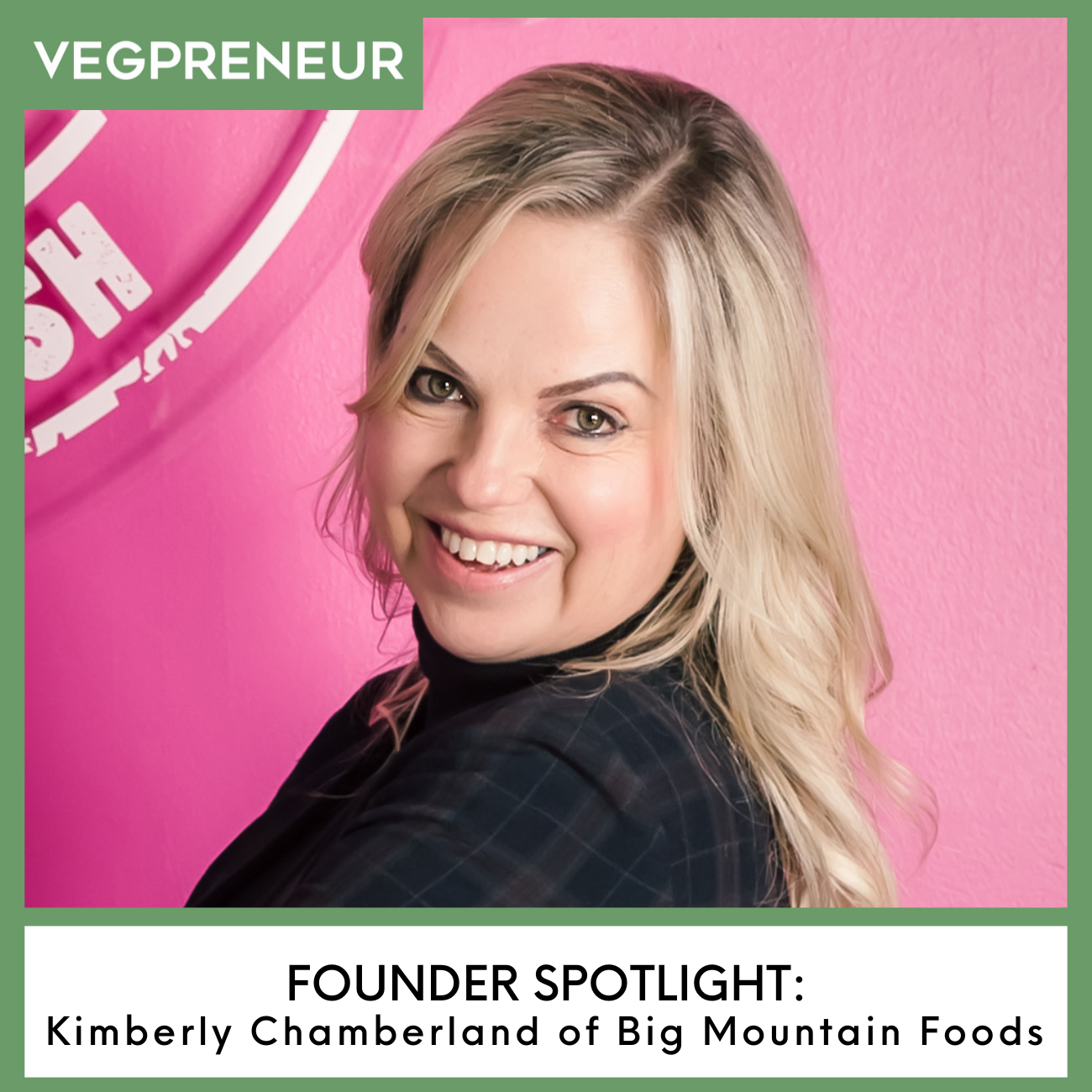 Founder Spotlight: Kimberly Chamberland (Big Mountain Foods) — VEGPRENEUR