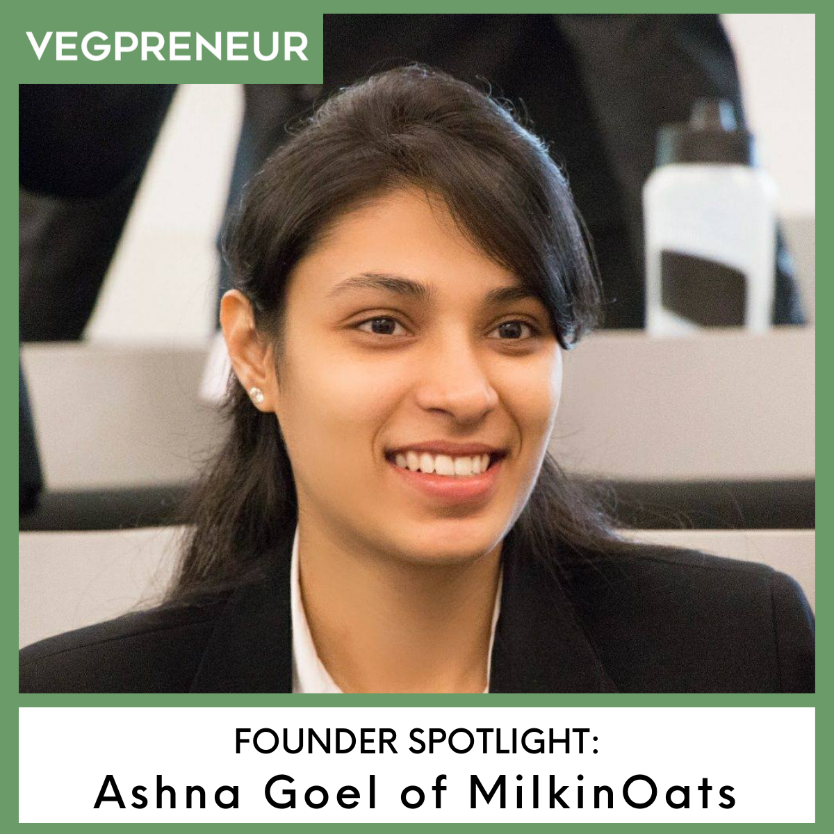 Founder Spotlight: Ashna Goel (MilkinOats) — VEGPRENEUR