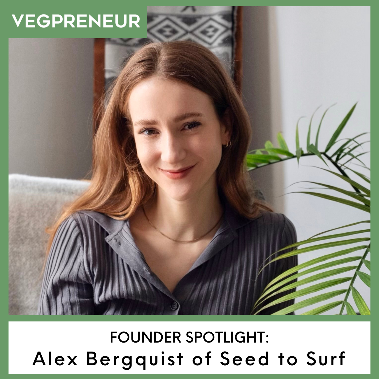 Founder Spotlight: Alex Bergquist (Seed to Surf) — VEGPRENEUR