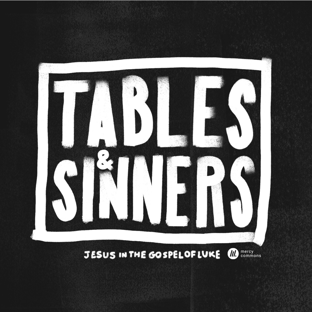Luke: Tables & Sinners — Mercy Commons