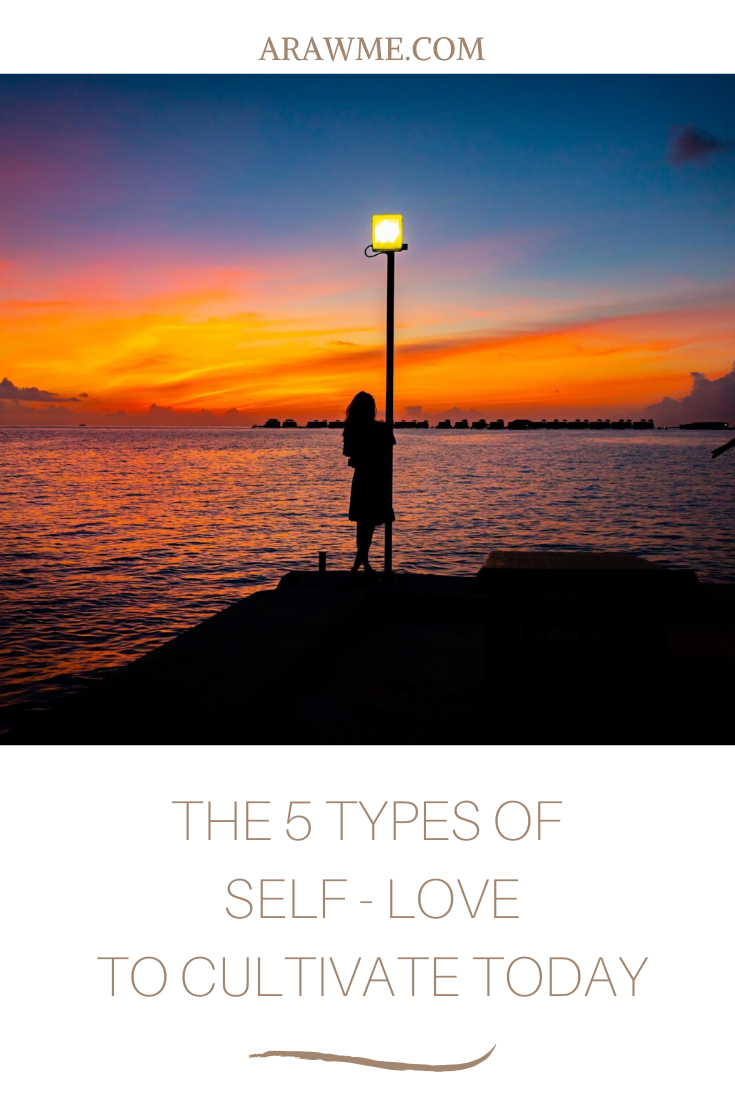 The 5 Types Of Self- Love To Cultivate Today | Arawme