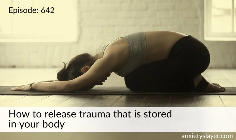642: How to release trauma that is stored in your body — Anxiety Slayer™