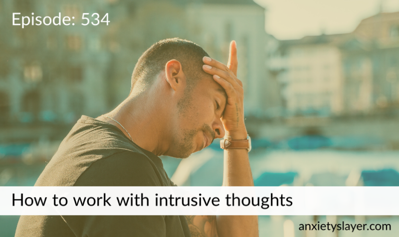 534: How to work with intrusive thoughts — Anxiety Slayer™
