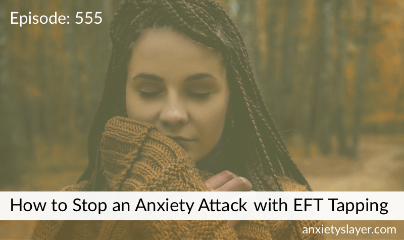 555: How to Stop an Anxiety Attack with EFT Tapping — Anxiety Slayer™