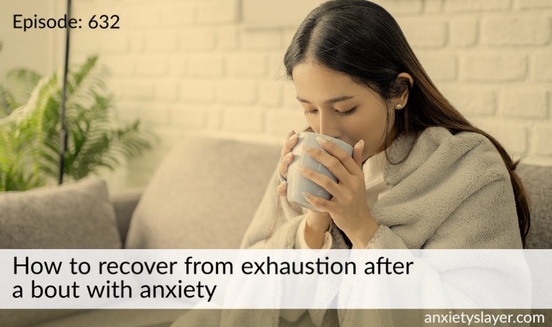 632: How to recover from exhaustion after a bout with anxiety — Anxiety ...