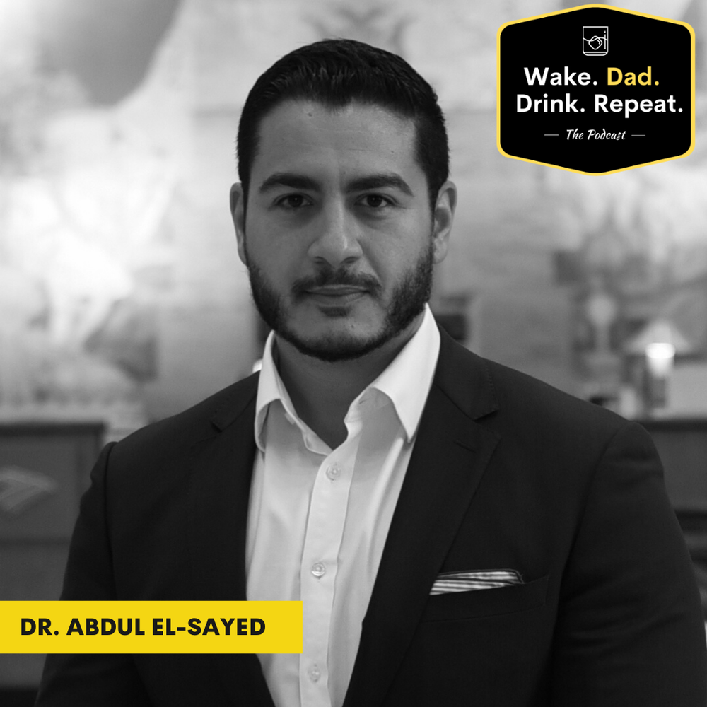 Dr. Abdul El-Sayed — Wake. Dad. Drink. Repeat.