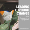 Leading Through Change: From Resistance to Engagement — Leadership and ...