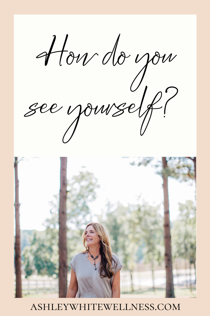How Do You See Yourself? — Ashley White Wellness