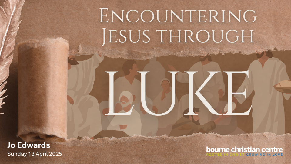 Encountering Jesus through Luke - an introduction — Bourne Christian Centre