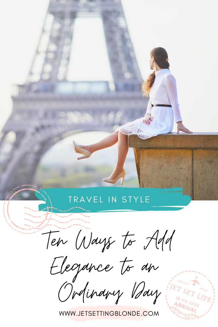 10 Ways to Add Elegance to an Ordinary Day — The Jet Set Blonde