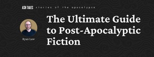 The Ultimate Guide to Post-Apocalyptic Fiction — Ash Tales