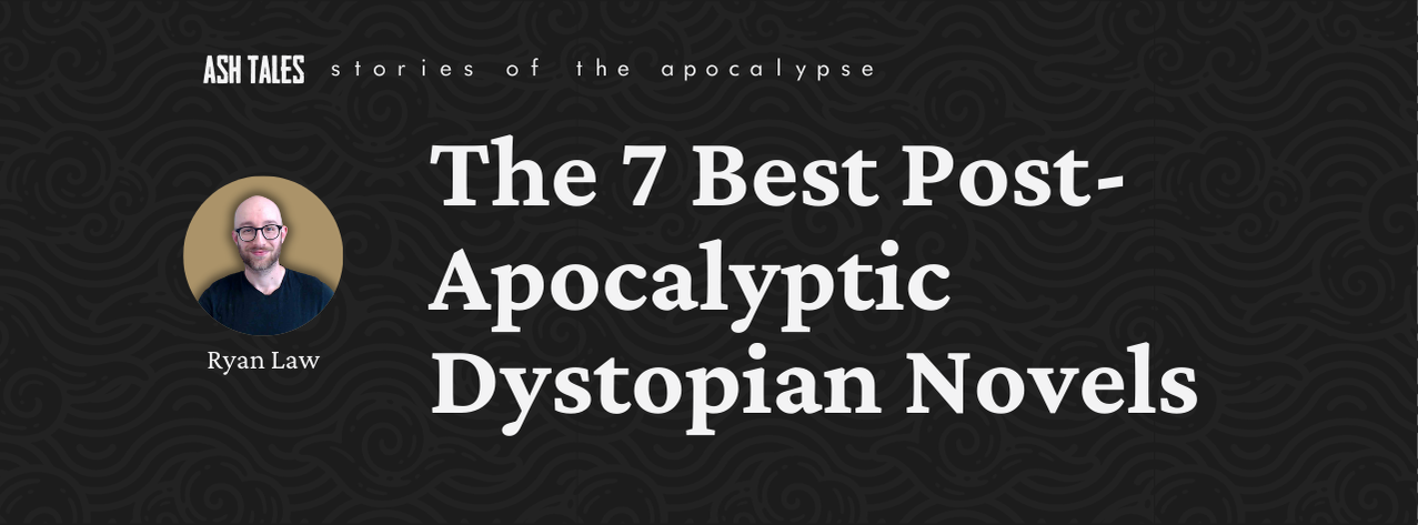 The 7 Best Post Apocalyptic Dystopian Novels Ash Tales
