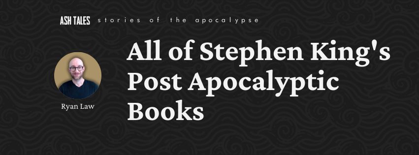 Stephen King’s Post Apocalyptic Books — Ash Tales