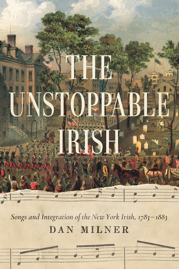 The Unstoppable Irish: Songs and Integration of the New York Irish ...