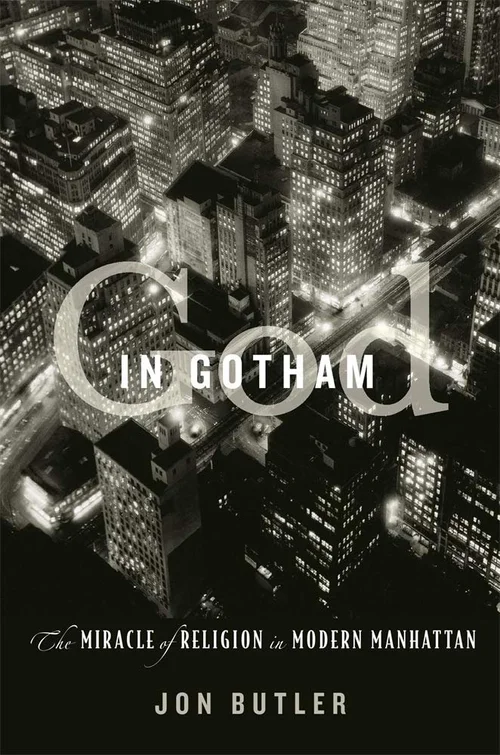 Review: Jon Butler's God in Gotham: The Miracle of Religion in Modern ...