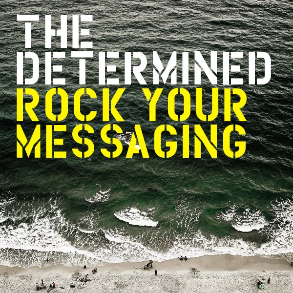 Rock Your Messaging — The Determined | Less talk. More rock.