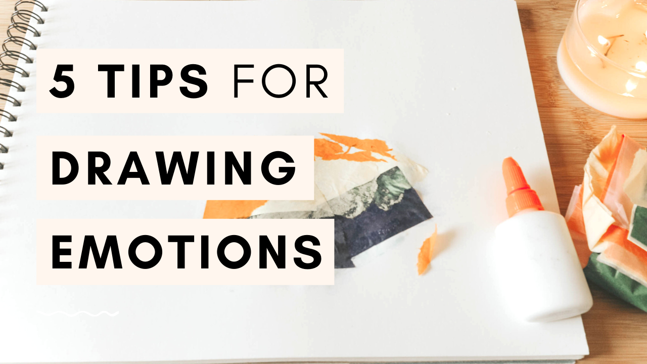 What To Do When You Can't Draw Your Feelings ( 5 Tips from an Art ...