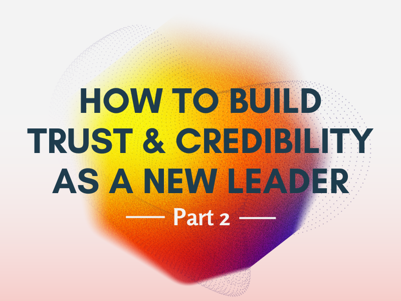 How to build trust and credibility as a new leader (Part 2) — Attuned