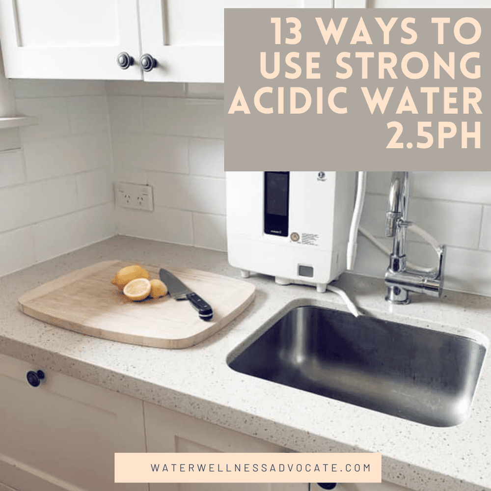 13 Ways To Use Strong Acidic Water 2.5pH — Water Wellness