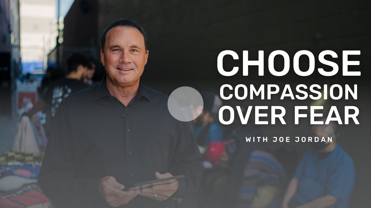 Choose Compassion Over Fear — Fred Jordan Missions