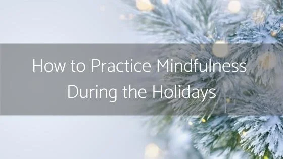 How to Practice Mindfulness During the Holidays — Berkeley Creative ...