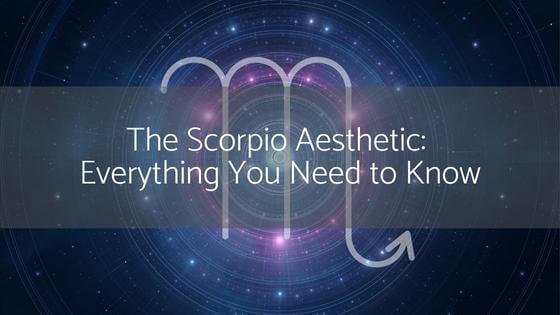 The Scorpio Aesthetic: Everything You Need to Know — Berkeley Creative ...