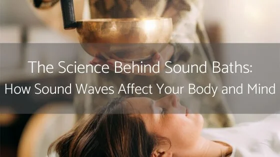 The Science Behind Sound Baths: How Sound Waves Affect Your Body and ...