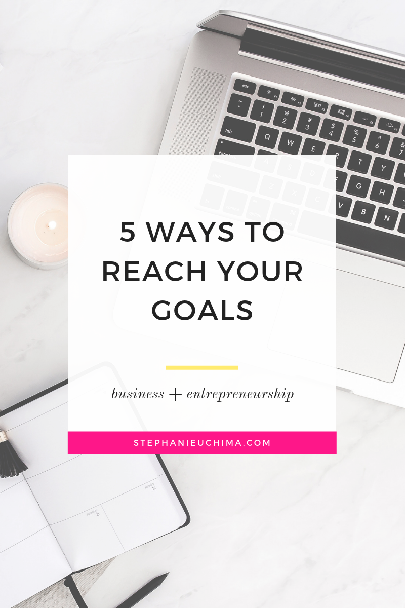 5 Ways To Reach Your Goals — Stephanie Uchima-Carney