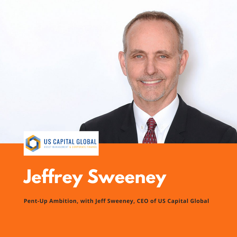 Pent-Up Ambition, with Jeff Sweeney, CEO of US Capital Global — Silicon Valley Insider