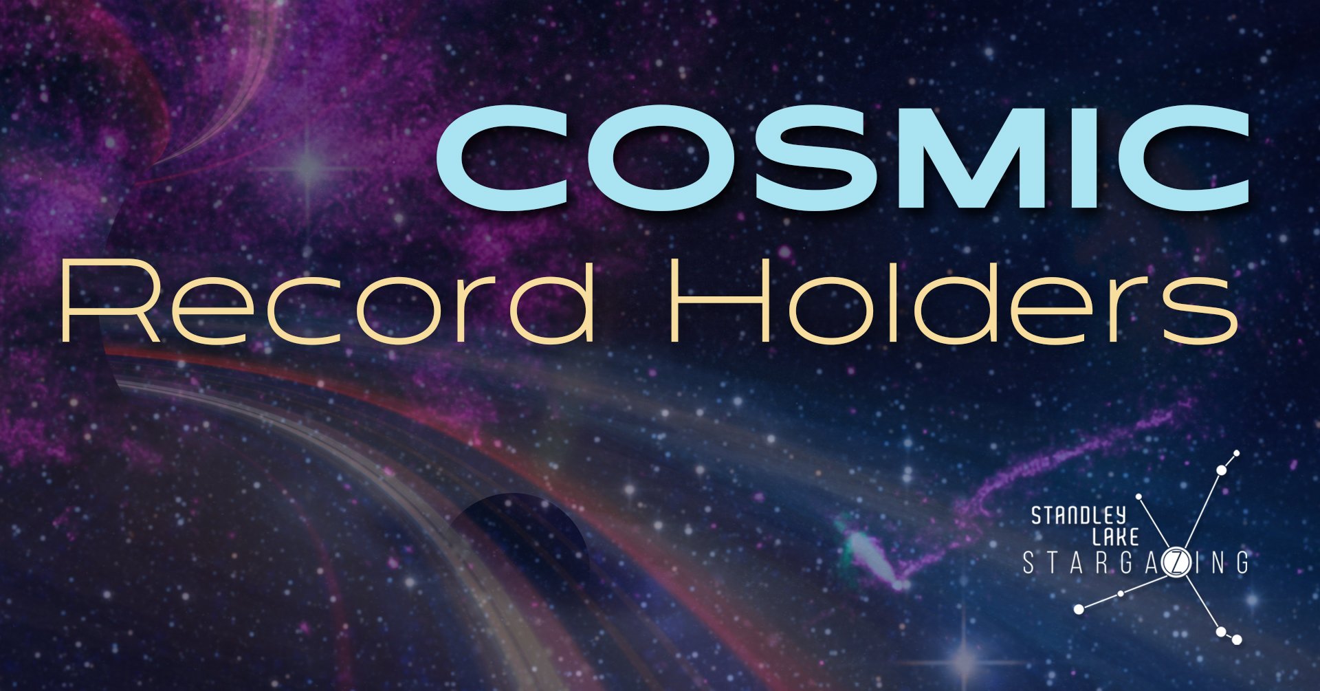 Cosmic Record Holders - Beyond the Solar System — Standley Lake Stargazing Cosmic Record Holders - Beyond the Solar System — Standley Lake Stargazing