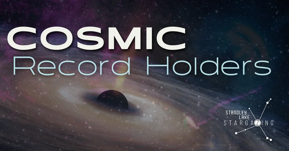 Cosmic Conversations - Cosmic Record Holders — Standley Lake Stargazing