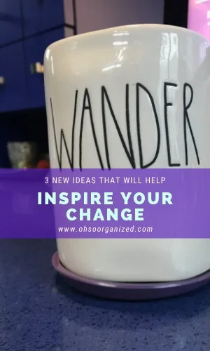 3 New Ideas That Will Help Inspire Your Change — Oh, So Organized