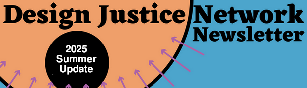 Design Justice Network Summer Update 2025 — Design Justice Network