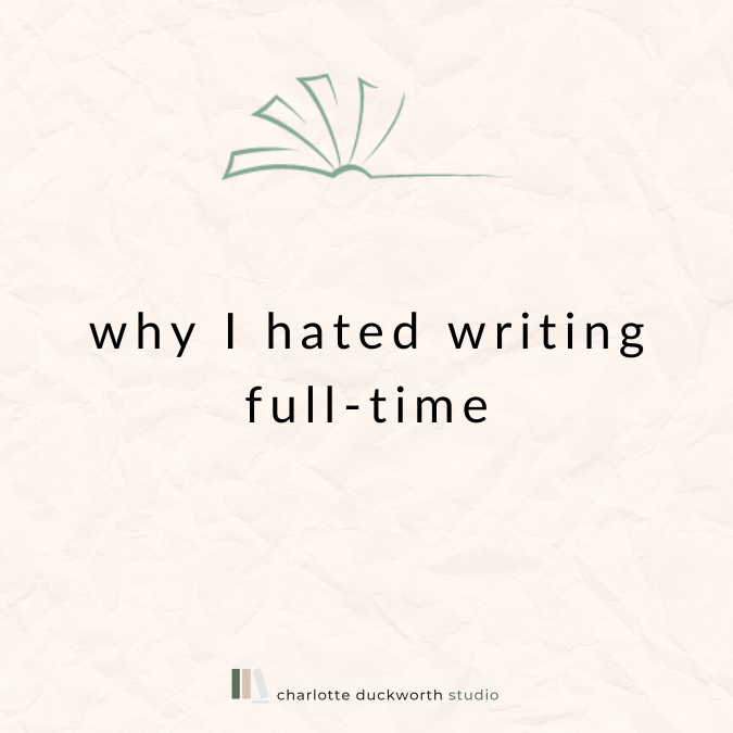 Why I hated writing full-time — charlotte duckworth studio