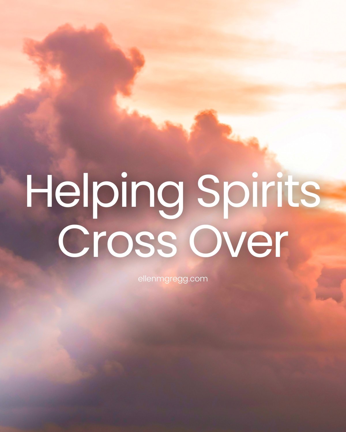Helping Spirits Cross Over — Ellen M. Gregg - Channeled Guidance & Healing