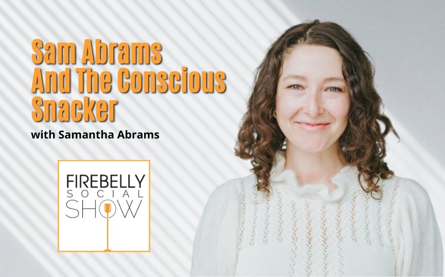 Sam Abrams And The Conscious Snacker – Firebelly Marketing