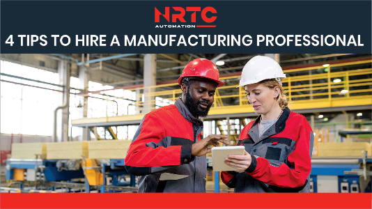 4 Tips to Hire a Manufacturing Professional — NRTC Automation