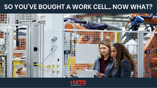 So, You've Bought a Work Cell... Now What? — NRTC Automation