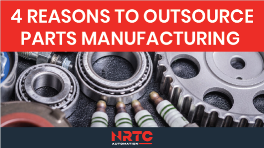 4 Reasons to Outsource Parts Manufacturing — NRTC Automation