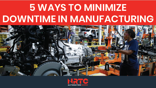 5 Ways to Minimize Downtime in Manufacturing — NRTC Automation