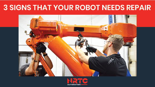 3 Signs That Your Robot Needs Repair — NRTC Automation