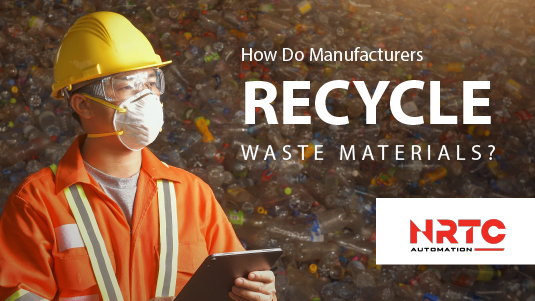How Do Manufacturers Recycle Waste Materials? — NRTC Automation