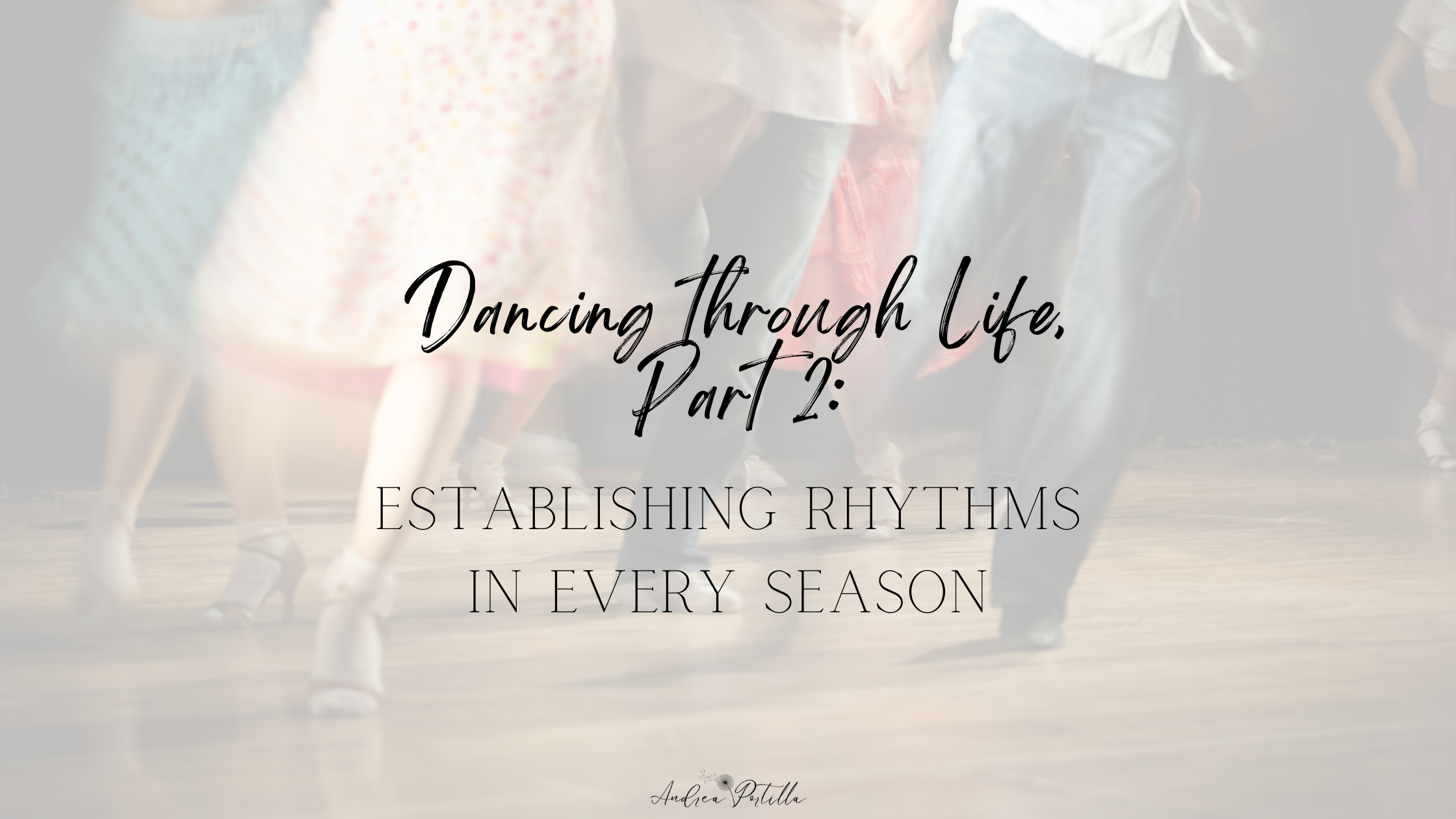 Dancing Through Life: Establishing Rhythms in Every Season — Andrea ...